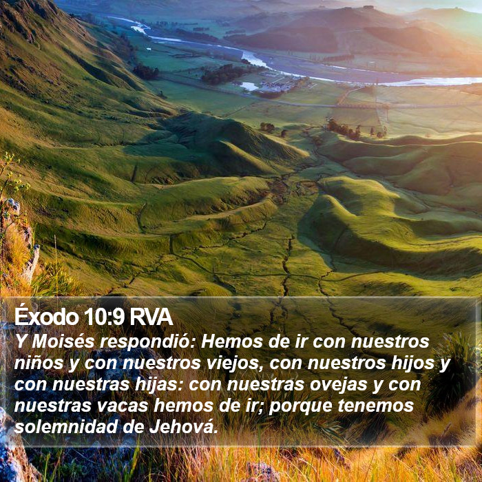 Éxodo 10:9 RVA - Y Moisés respondió: Hemos de ir con nuestros