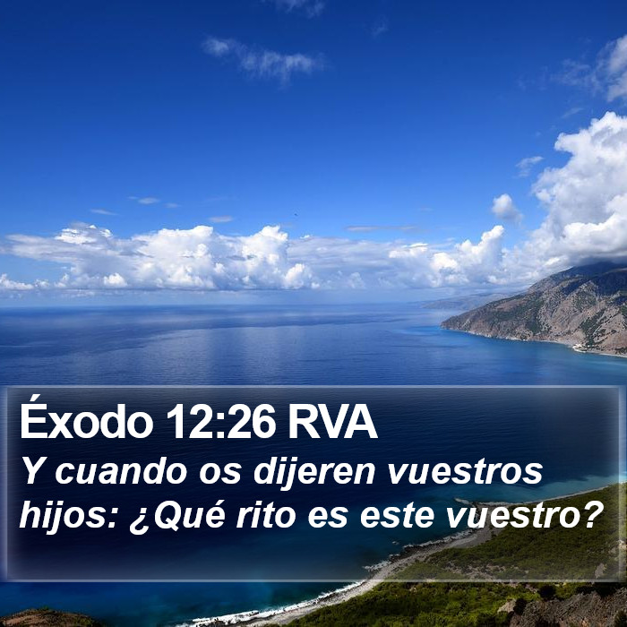 Éxodo 12:26 RVA - Y cuando os dijeren vuestros hijos: ¿Qué rito