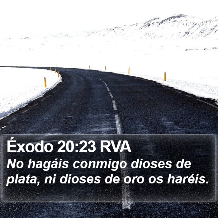 Éxodo 20:23 RVA - No hagáis conmigo dioses de plata, ni dioses de