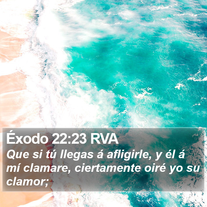 Éxodo 22:23 RVA - Que si tú llegas á afligirle, y él á mí