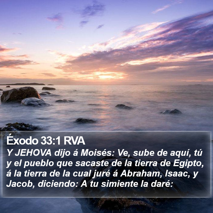 Éxodo 33:1 RVA - Y JEHOVA dijo á Moisés: Ve, sube de aquí, tú