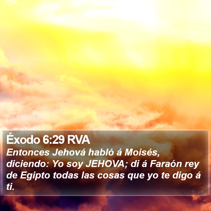 Éxodo 6:29 RVA - Entonces Jehová habló á Moisés, diciendo: Yo