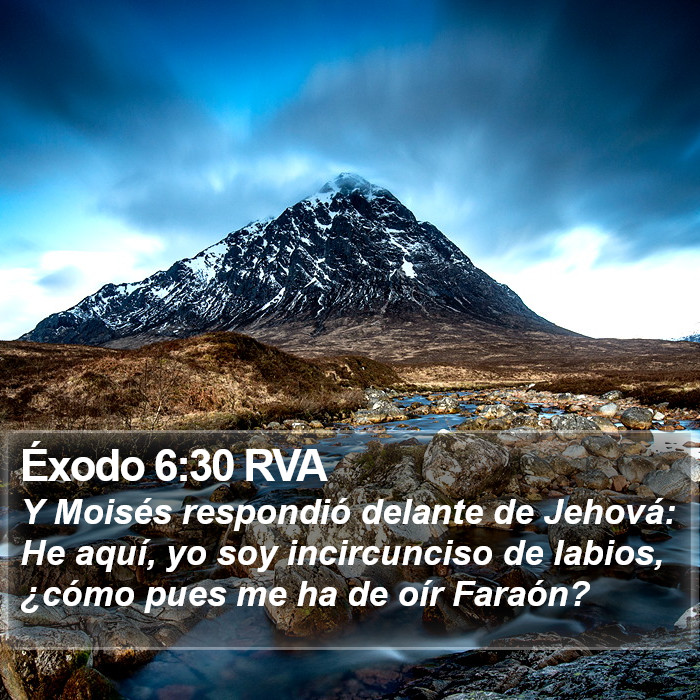 Éxodo 6:30 RVA - Y Moisés respondió delante de Jehová: He