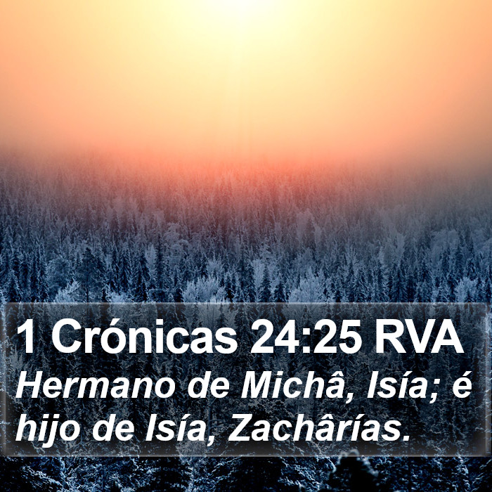 1 Crónicas 24:25 RVA - Hermano de Michâ, Isía; é hijo de Isía,