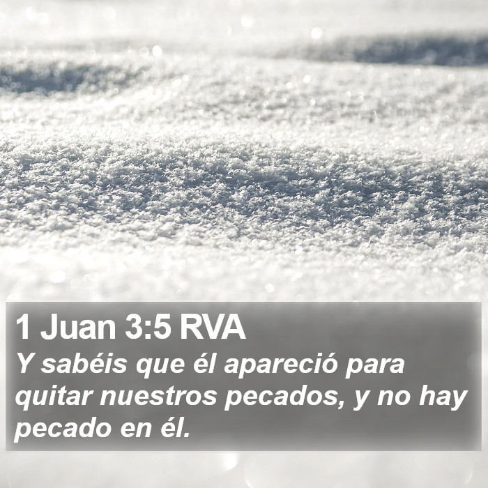 1 Juan 3:5 RVA - Y sabéis que él apareció para quitar nuestros