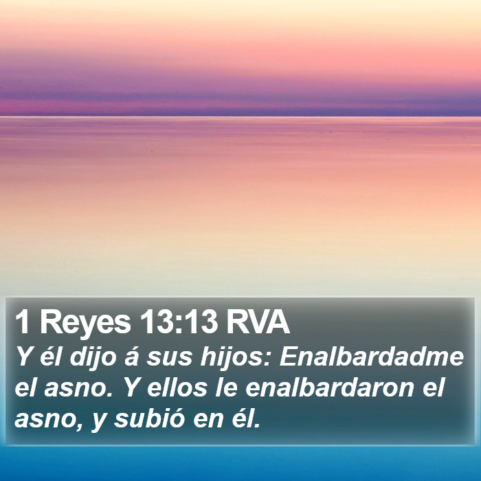 1 Reyes 13:13 RVA - Y él dijo á sus hijos: Enalbardadme el asno. Y