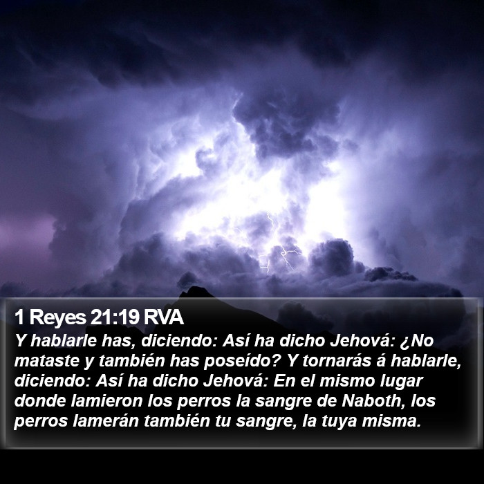1 Reyes 21:19 RVA - Y hablarle has, diciendo: Así ha dicho Jehová: