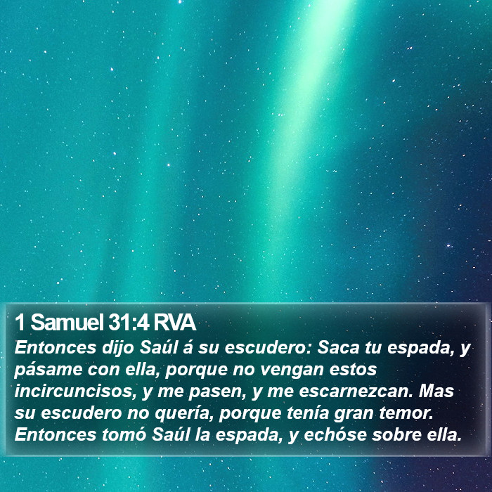 1 Samuel 31:4 RVA - Entonces dijo Saúl á su escudero: Saca tu