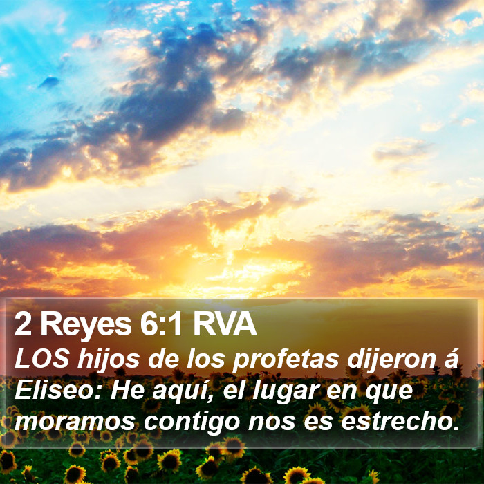 2 Reyes 6:1 RVA - LOS hijos de los profetas dijeron á Eliseo: He