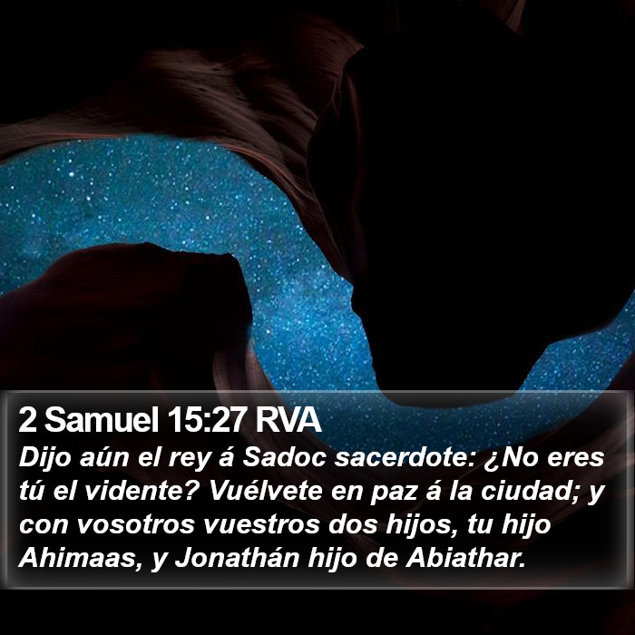 2 Samuel 15:27 RVA - Dijo aún el rey á Sadoc sacerdote: ¿No eres