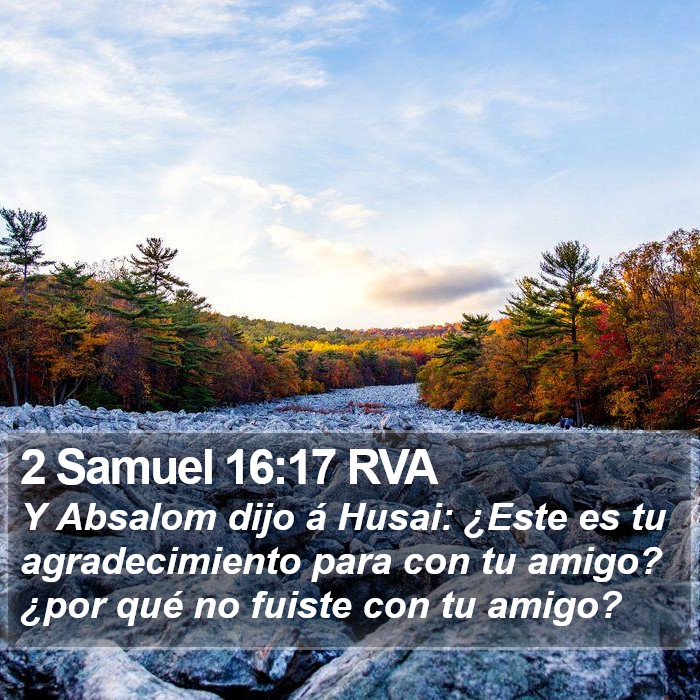 2 Samuel 16:17 RVA - Y Absalom dijo á Husai: ¿Este es tu