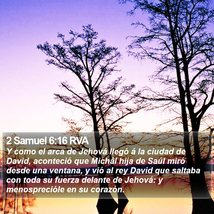 2 Samuel 6:16 RVA - Y como el arca de Jehová llegó á la ciudad de