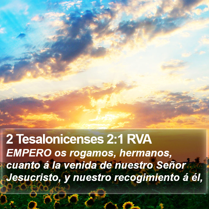 2 Tesalonicenses 2:1 RVA - EMPERO os rogamos, hermanos, cuanto á la venida