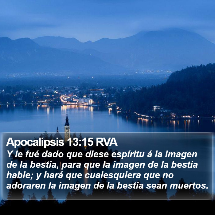 Apocalipsis 13:15 RVA - Y le fué dado que diese espíritu á la imagen