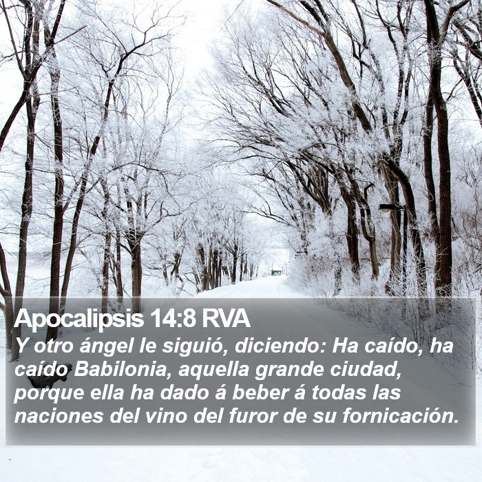 Apocalipsis 14:8 RVA - Y otro ángel le siguió, diciendo: Ha caído, ha