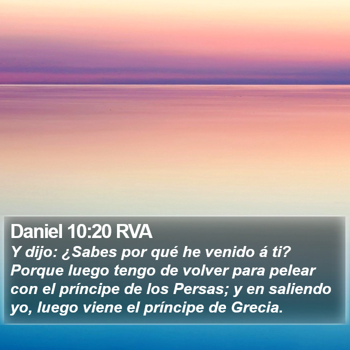 Daniel 10:20 RVA - Y dijo: ¿Sabes por qué he venido á ti? Porque