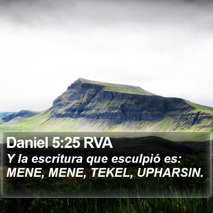 Daniel 5:25 RVA - Y la escritura que esculpió es: MENE, MENE,
