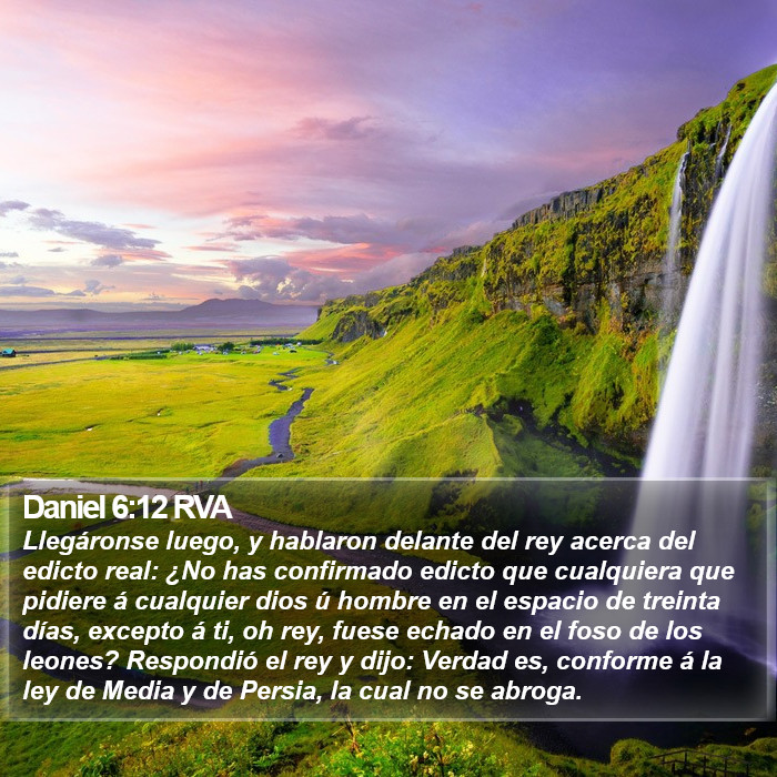 Daniel 6:12 RVA - Llegáronse luego, y hablaron delante del rey