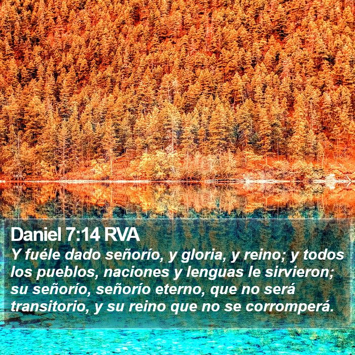 Daniel 7:14 RVA - Y fuéle dado señorío, y gloria, y reino; y