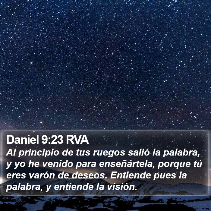 Daniel 9:23 RVA - Al principio de tus ruegos salió la palabra, y