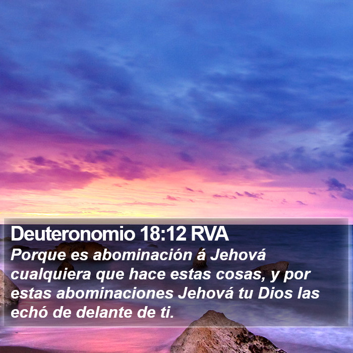 Deuteronomio 18:12 RVA - Porque es abominación á Jehová cualquiera que