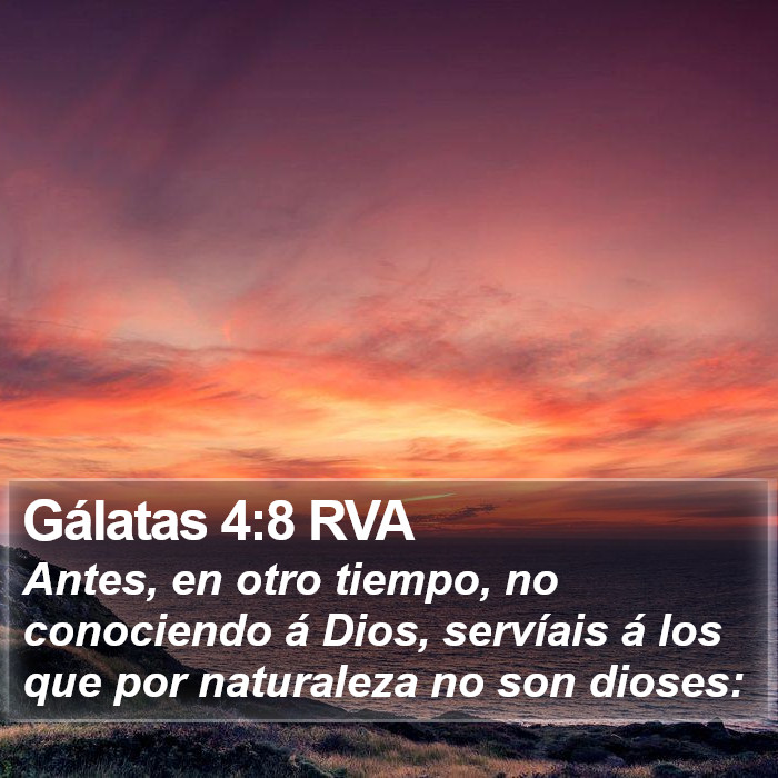 Gálatas 4:8 RVA - Antes, en otro tiempo, no conociendo á Dios,