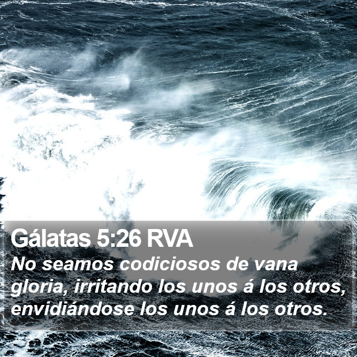 Gálatas 5:26 RVA - No seamos codiciosos de vana gloria, irritando
