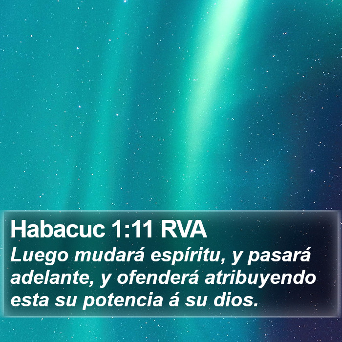 Habacuc 1:11 RVA - Luego mudará espíritu, y pasará adelante, y