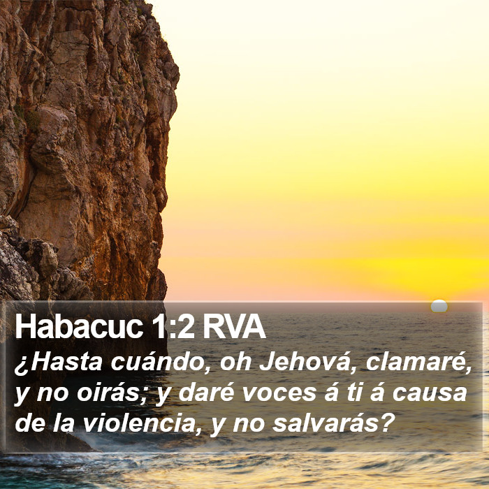 Habacuc 1:2 RVA - ¿Hasta cuándo, oh Jehová, clamaré, y no