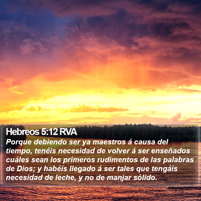 Hebreos 5:12 RVA - Porque debiendo ser ya maestros á causa del