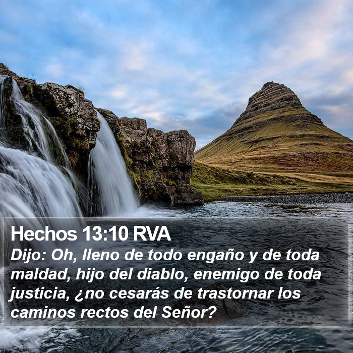 Hechos 13:10 RVA - Dijo: Oh, lleno de todo engaño y de toda maldad,