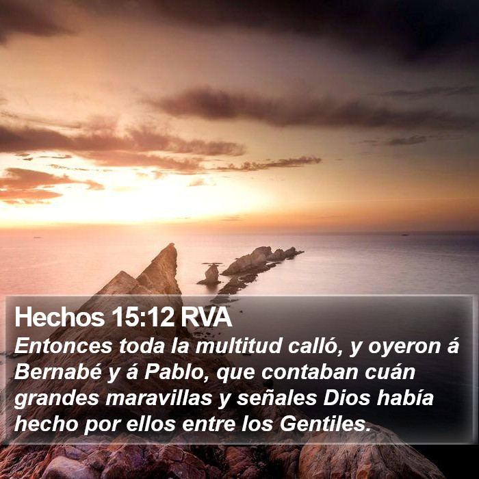 Hechos 15:12 RVA - Entonces toda la multitud calló, y oyeron á