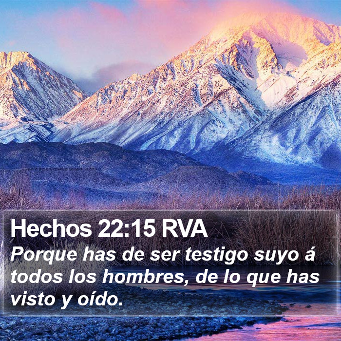 Hechos 22:15 RVA - Porque has de ser testigo suyo á todos los