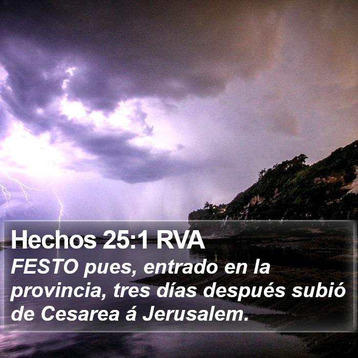 Hechos 25:1 RVA - FESTO pues, entrado en la provincia, tres días