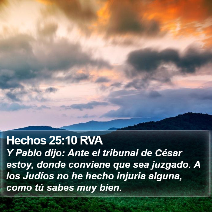 Hechos 25:10 RVA - Y Pablo dijo: Ante el tribunal de César estoy,