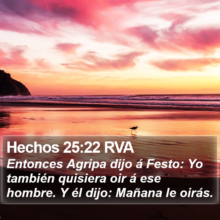 Hechos 25:22 RVA - Entonces Agripa dijo á Festo: Yo también