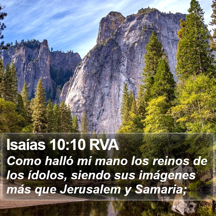 Isaías 10:10 RVA - Como halló mi mano los reinos de los ídolos,