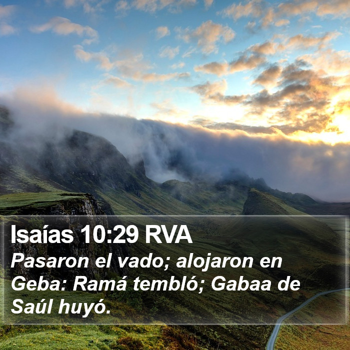 Isaías 10:29 RVA - Pasaron el vado; alojaron en Geba: Ramá tembló;