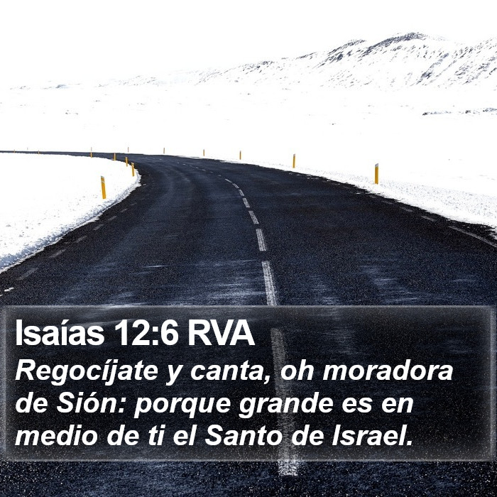 Isaías 12:6 RVA - Regocíjate y canta, oh moradora de Sión: porque