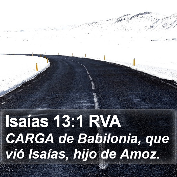 Isaías 13:1 RVA - CARGA de Babilonia, que vió Isaías, hijo de