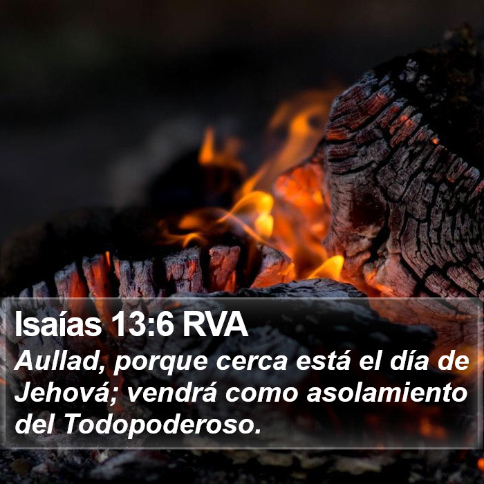 Isaías 13:6 RVA - Aullad, porque cerca está el día de Jehová;