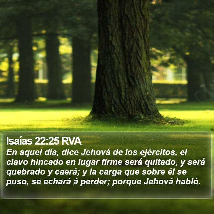 Isaías 22:25 RVA - En aquel día, dice Jehová de los ejércitos, el