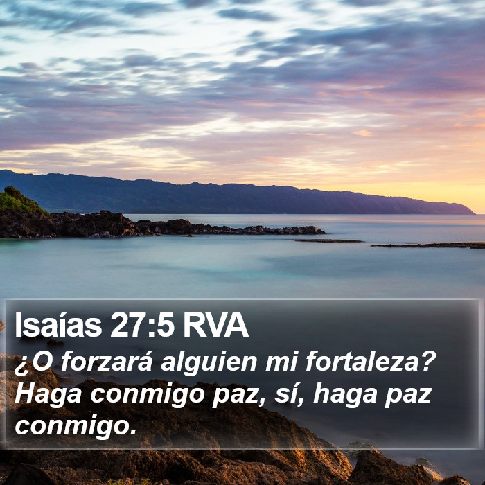 Isaías 27:5 RVA - ¿O forzará alguien mi fortaleza? Haga conmigo