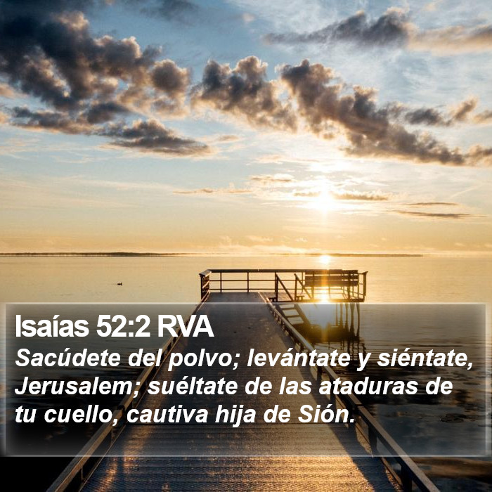 Isaías 52:2 RVA - Sacúdete del polvo; levántate y siéntate,