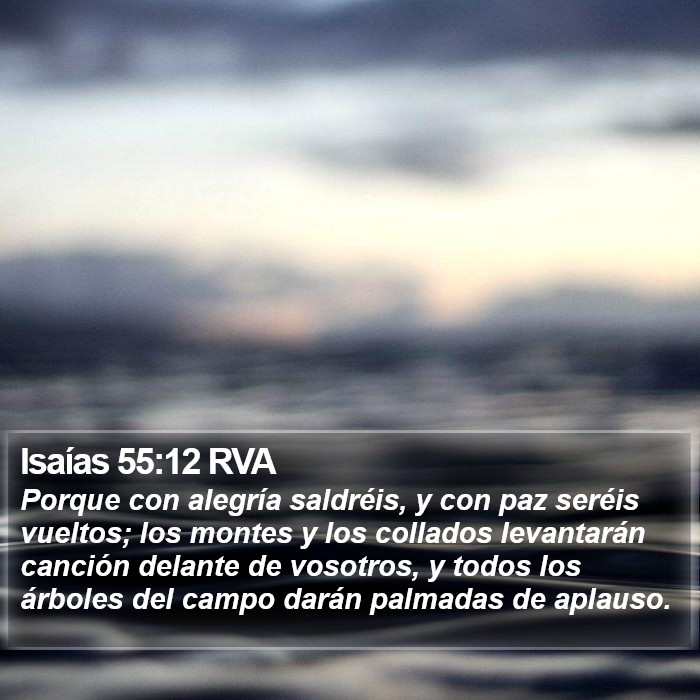 Isaías 55:12 RVA - Porque con alegría saldréis, y con paz seréis