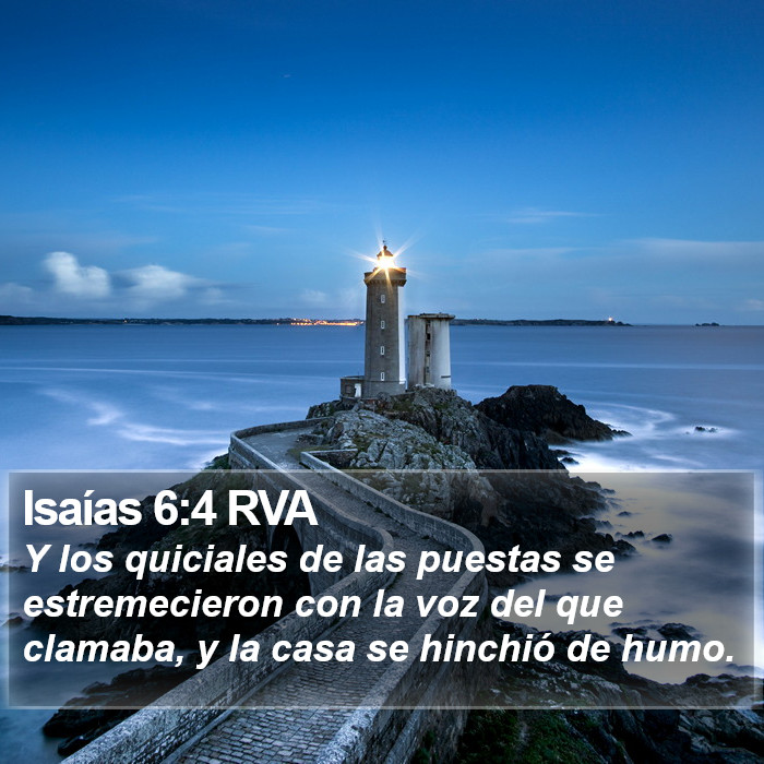 Isaías 6:4 RVA - Y los quiciales de las puestas se estremecieron
