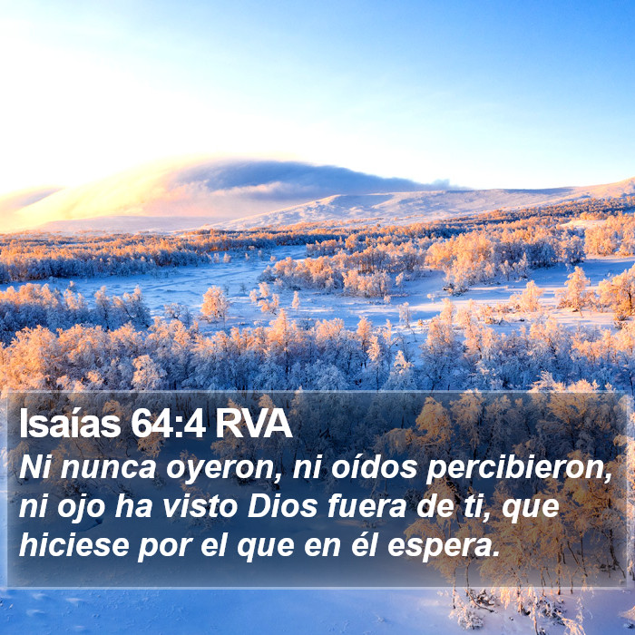 Isaías 64:4 RVA - Ni nunca oyeron, ni oídos percibieron, ni ojo ha