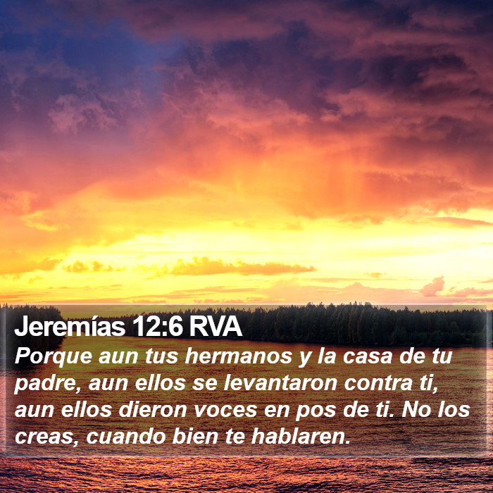 Jeremías 12:6 RVA - Porque aun tus hermanos y la casa de tu padre,