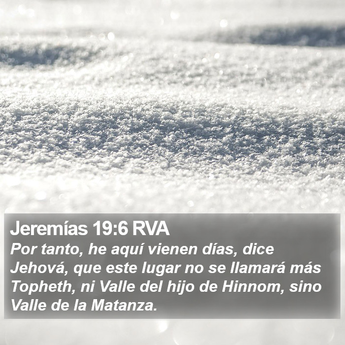 Jeremías 19:6 RVA - Por tanto, he aquí vienen días, dice Jehová,