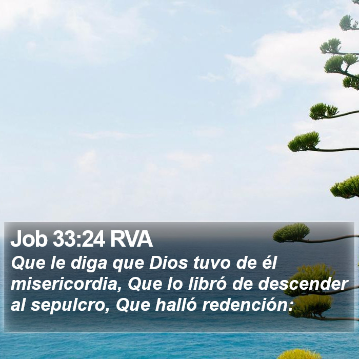 Job 33:24 RVA - Que le diga que Dios tuvo de él misericordia,